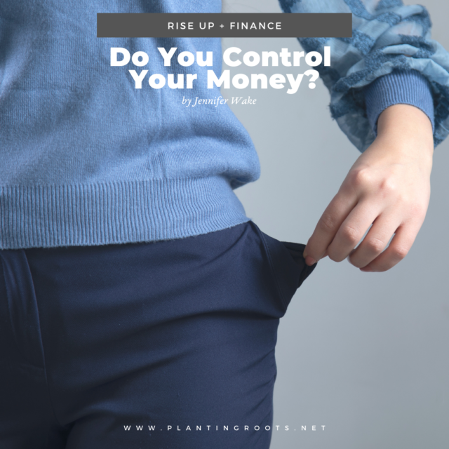 Do You Control Your Money? • Planting Roots - Strength to Thrive ...